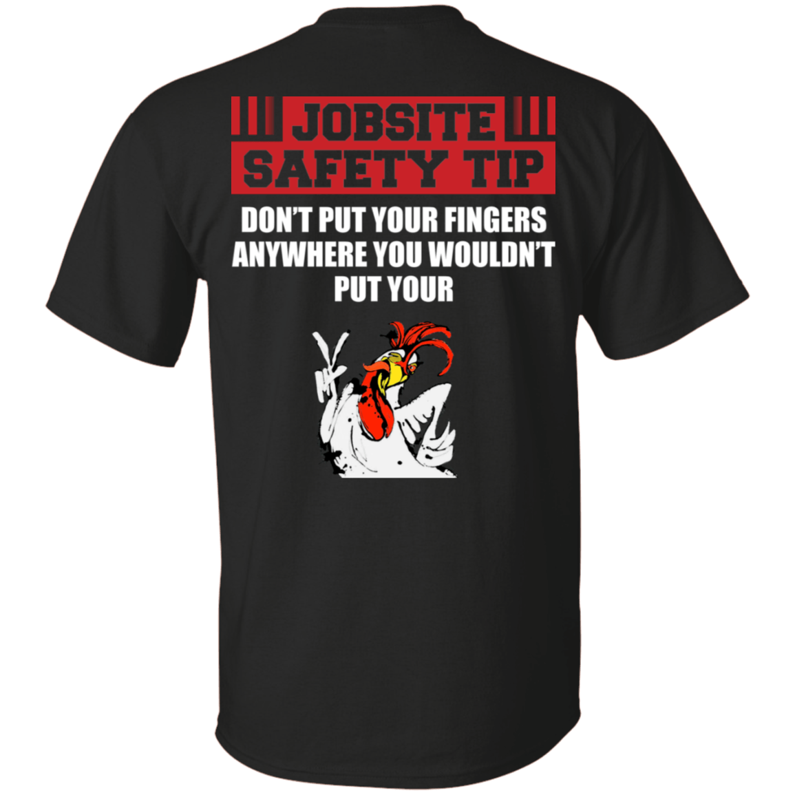Jobsite Safety Tip Don't Put Your Fingers Anywhere You Wouldn't Put Your Cock Print On Back T ...