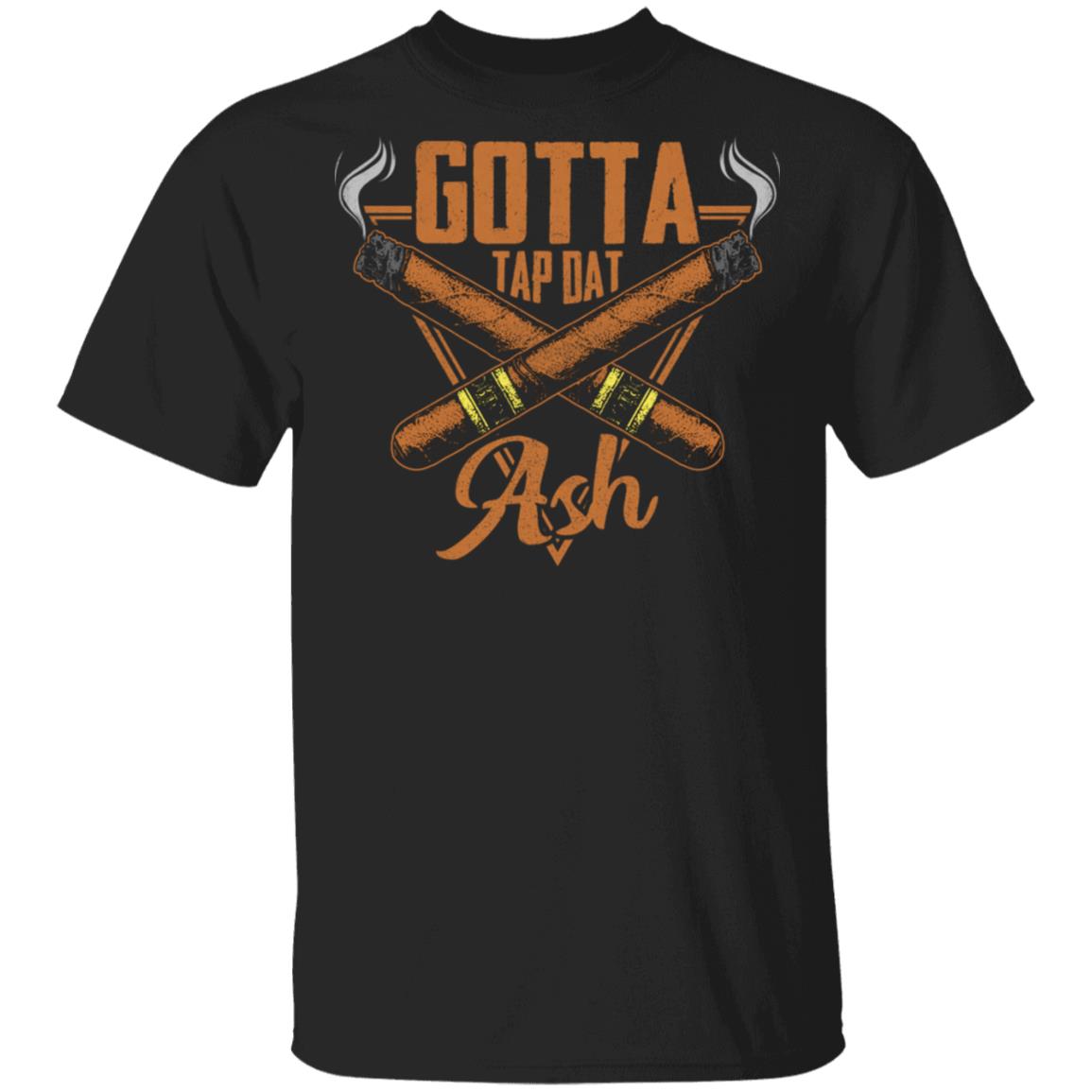 Gotta Tap That Ash T-Shirt - Funny Shirt | CubeBik