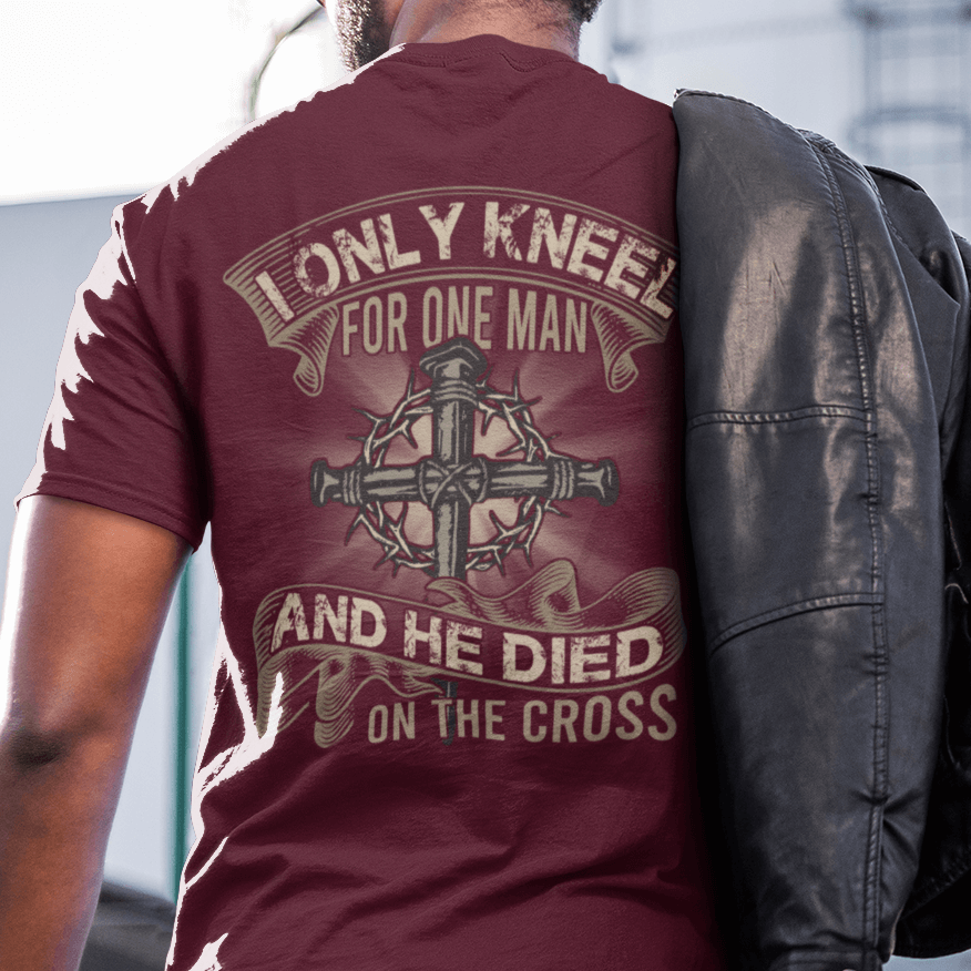 Christian Shirt I Only Kneel For One Man And He Died On The Cross T