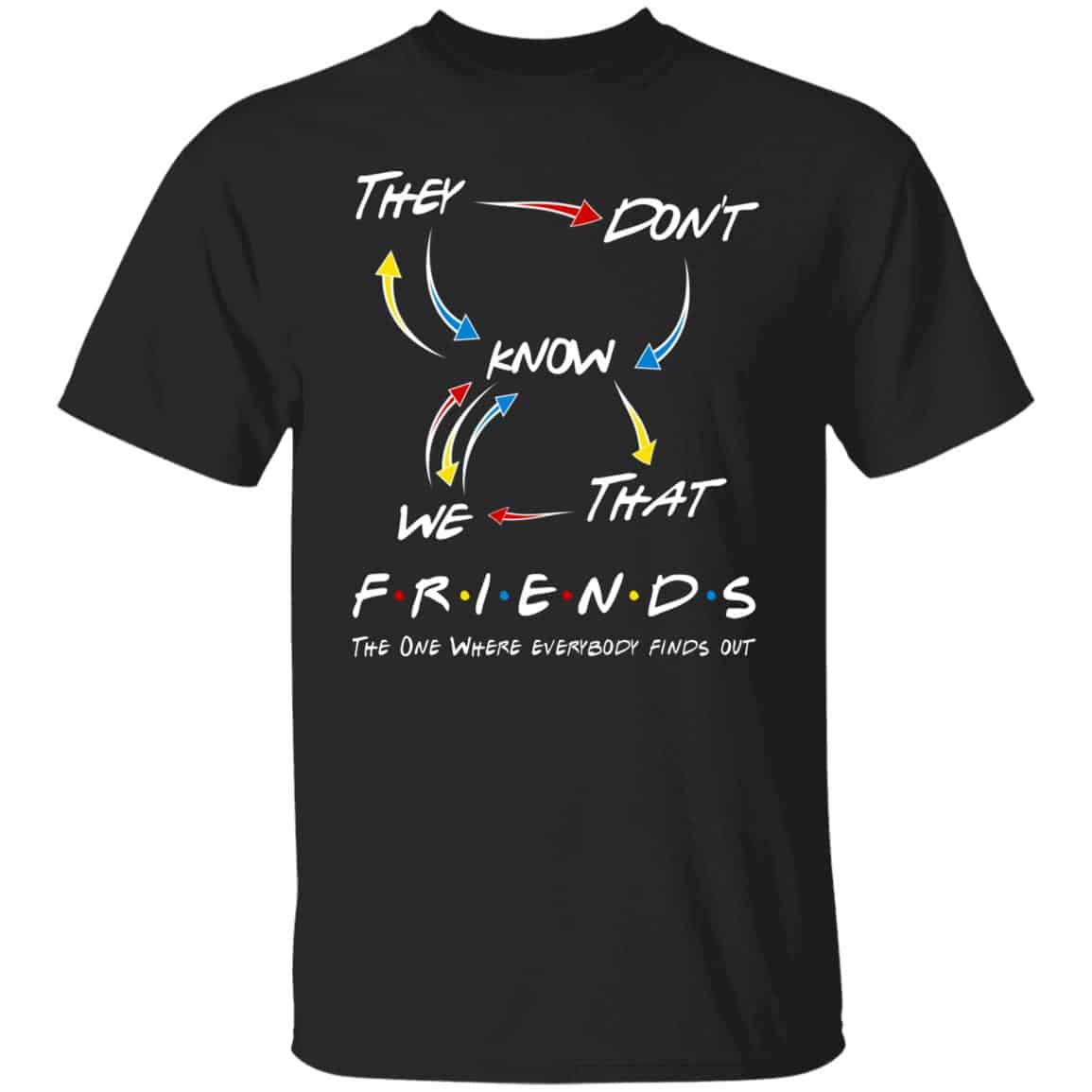 Friends They Don't Know That We Know They Know We Know T-Shirt - Funny ...